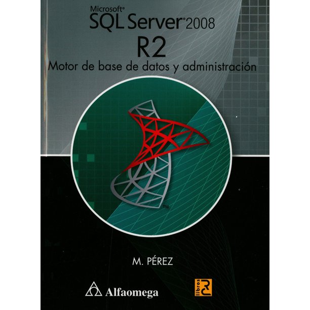 MICROSOFT SQL SERVER 2008 R2: MOTORE DE BASE DE DATOS Y ADMINISTRACION ALFAOMEGA GRUPO EDITOR ...