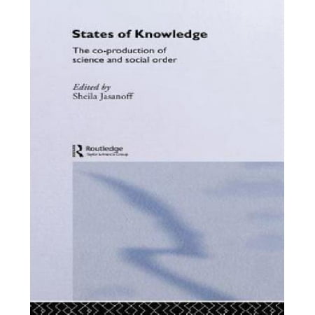 States of Knowledge: The Co-Production of Science and the Social Order ...