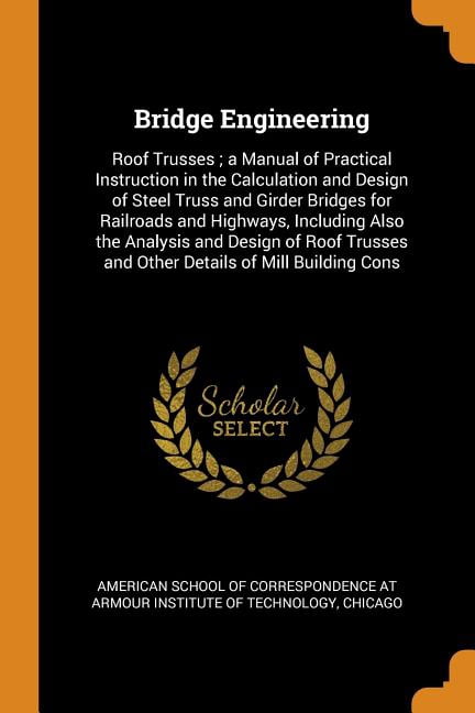 Bridge Engineering : Roof Trusses; A Manual of Practical Instruction in ...