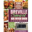 Breville Smart Air Fryer Oven Cookbook: 200 Delicious Guaranteed ...