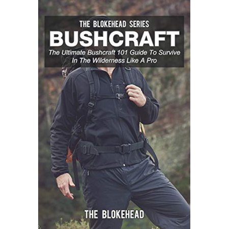 Bushcraft: The Ultimate Bushcraft 101 Guide To Survive In The ...