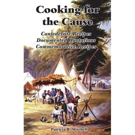 Cooking for the Cause: Confederate Recipes, Documented Quotations ...