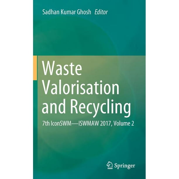 Waste Valorisation and Recycling : 7th Iconswm--Iswmaw 2017, Volume 2 ...