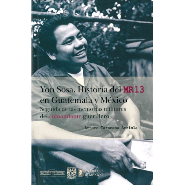 YON SOSA. HISTORIA DEL MR13 EN GUATEMANLA Y MEXICO. EL CLEGIO DE MEXICO ...