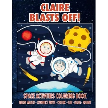 Claire Blasts Off! Space Activities Coloring Book: Solve Mazes ...