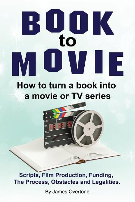 Book to Movie. How to Turn a Book Into a Movie or TV Series. Scripts ...