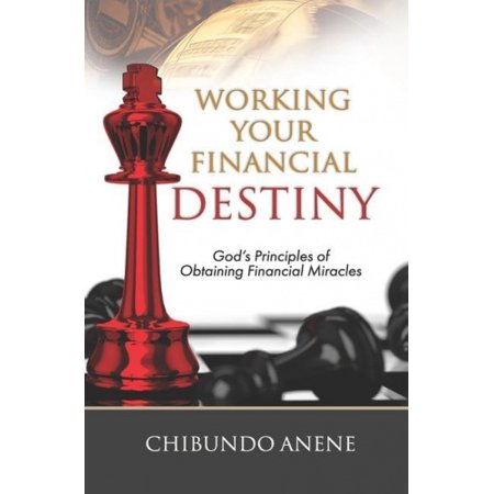 Working Your Financial Destiny: God's Priciples of Obtaining Financial ...