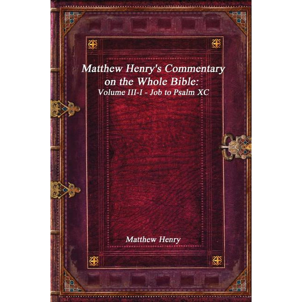 Matthew Henry s Commentary On The Whole Bible Volume III I Job To matthew-henry-s-commentary-on-the-whole-bible-volume-iii-i-job-to
