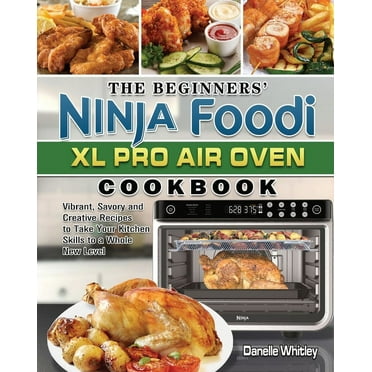 Ninja Foodi XL Pro Air Oven Complete Cookbook 1000: 1000-Days Easier ...