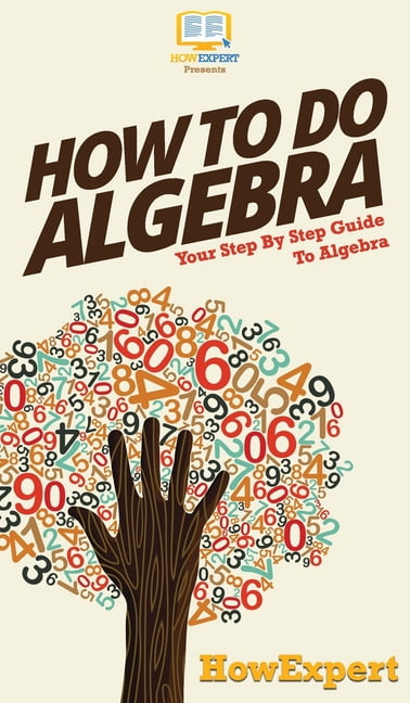 How To Do Algebra Your Step By Step Guide To Algebra Hardcover 