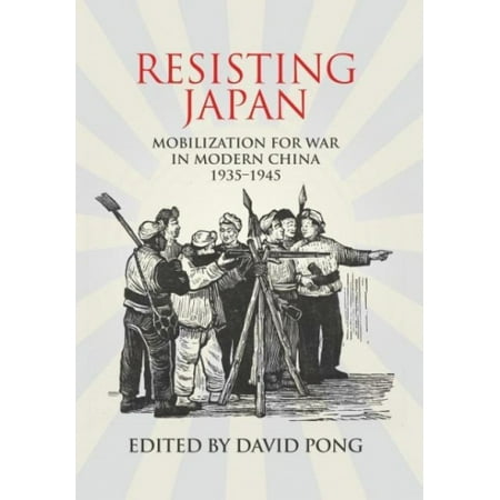 Resisting Japan: Mobilization for War in Modern China, 1935-1945 ...