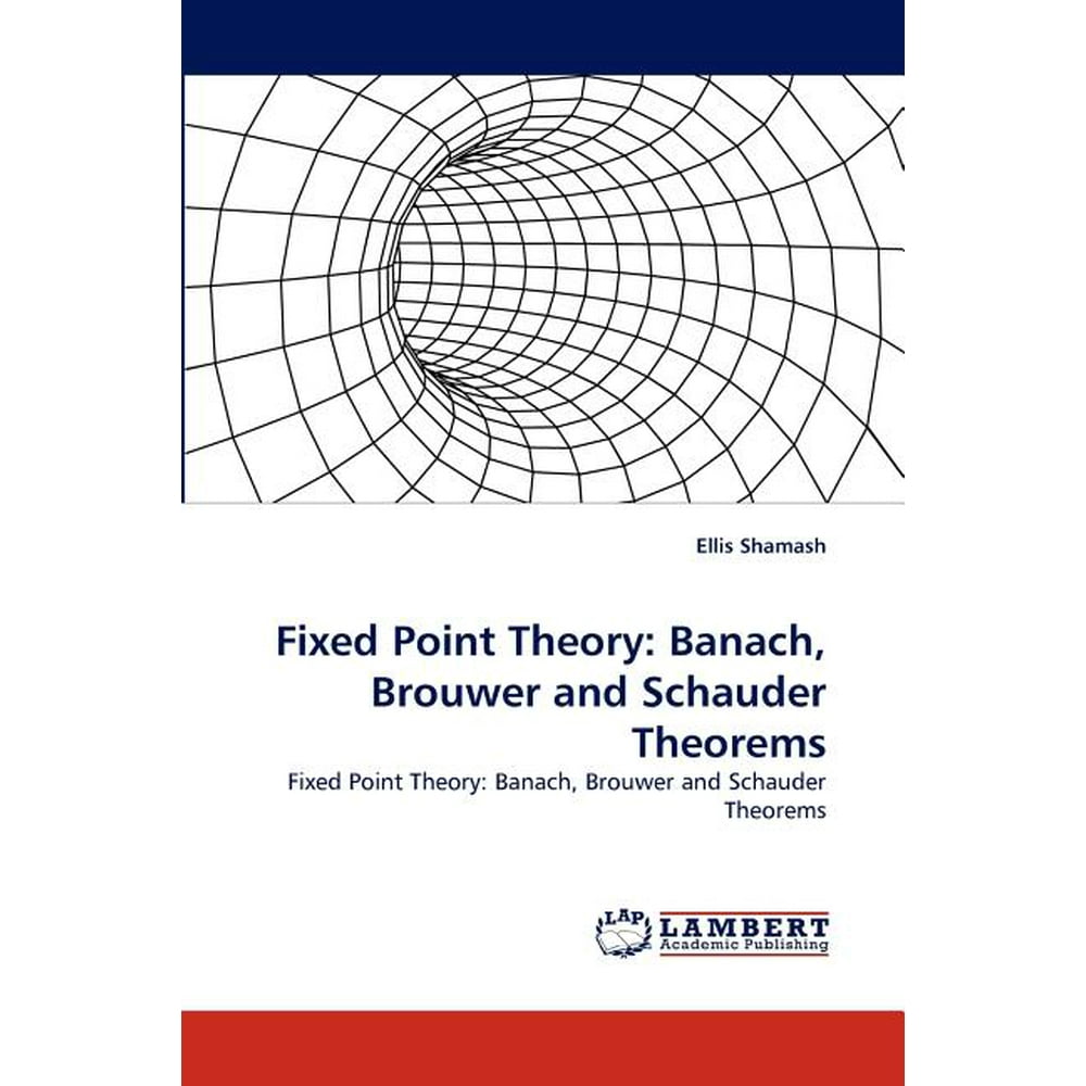 Fixed Point Theory : Banach, Brouwer and Schauder Theorems - Walmart ... Fixed Point Theory : Banach, Brouwer and Schauder Theorems - Walmart ...