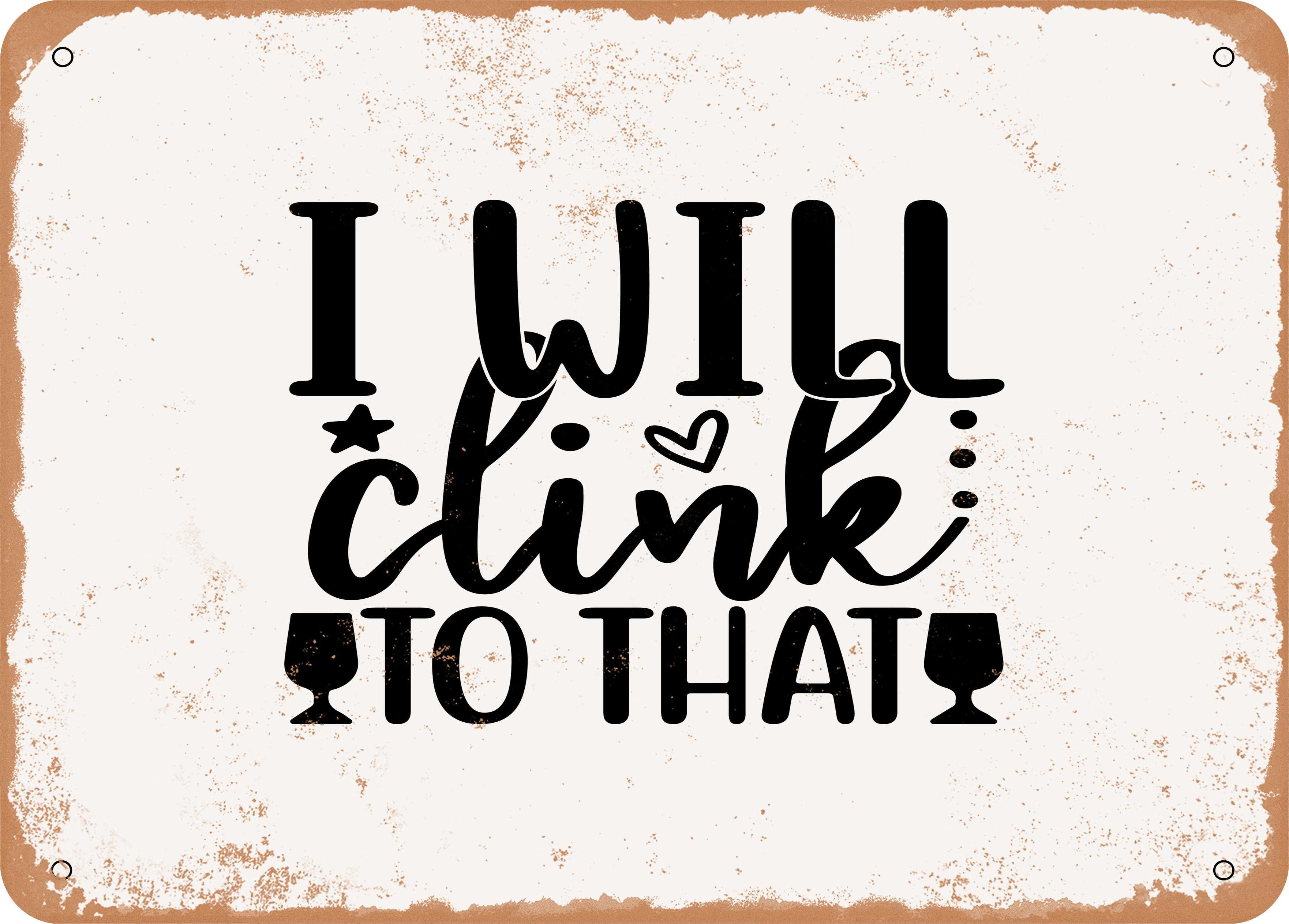 10 x 14 METAL SIGN - I Will Clink to That - Vintage Rusty Look ...