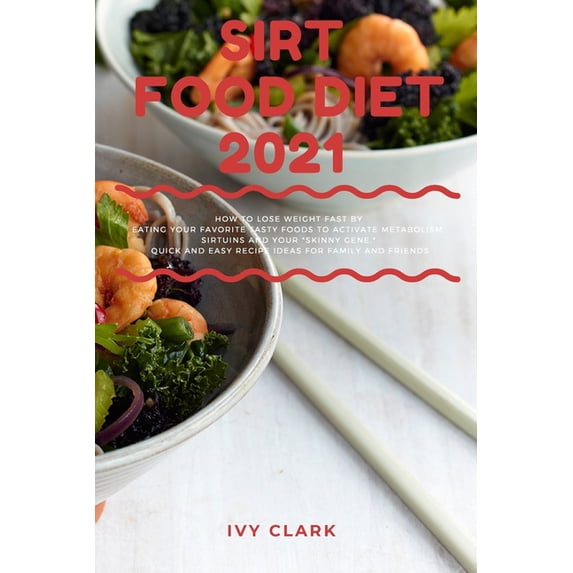 Sirt Food Diet 2021 : How To Lose Weight Fast Eating Your Favorite ...