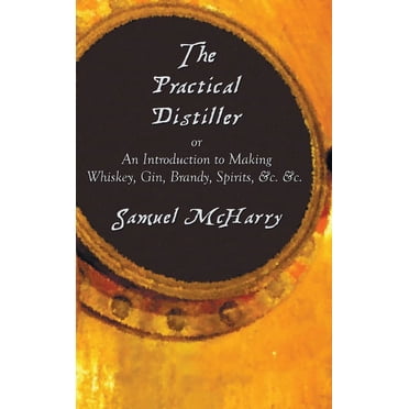 How to Distill : A Complete Guide from Still Design and Fermentation ...
