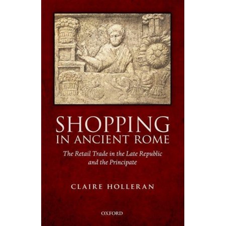 Shopping in Ancient Rome: The Retail Trade in the Late Republic and the ...