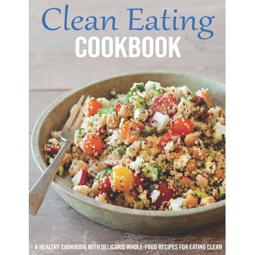 Clean Eating Made Simple : A Healthy Cookbook with Delicious Whole-Food ...