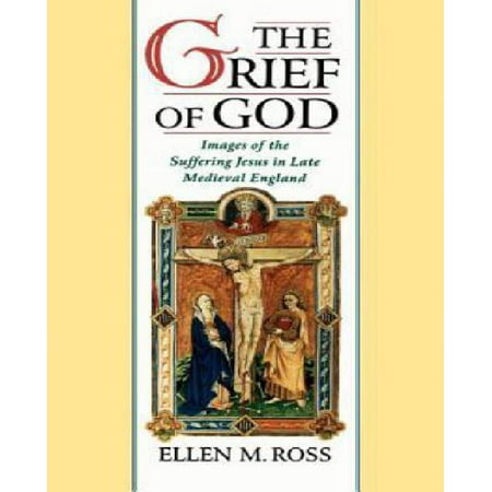 The Grief of God: Images of the Suffering Jesus in Late Medieval ...