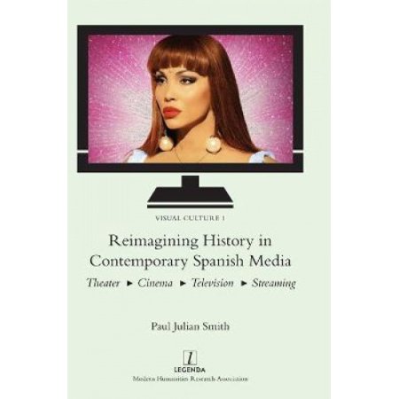 Reimagining History in Contemporary Spanish Media: Theater, Cinema ...