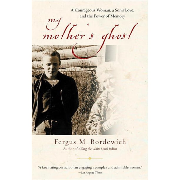 My Mother's Ghost : A Courageous Woman, a Son's Love, and the Power of ...