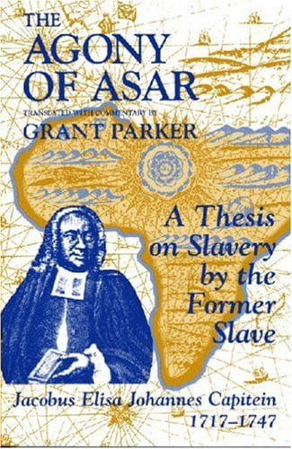 The Agony of Asar: A Thesis on Slavery by the Former Slave, Jacobus ...
