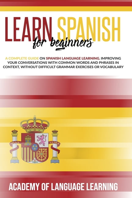 Learn Spanish for Beginners: A Complete Guide on Spanish Language ...
