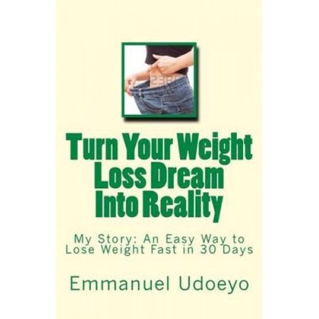Turn Your Weight Loss Dream Into Reality: My Story: An Easy Way to Loss ...