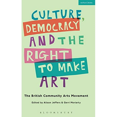 Culture, Democracy and the Right to Make Art: The British Community ...