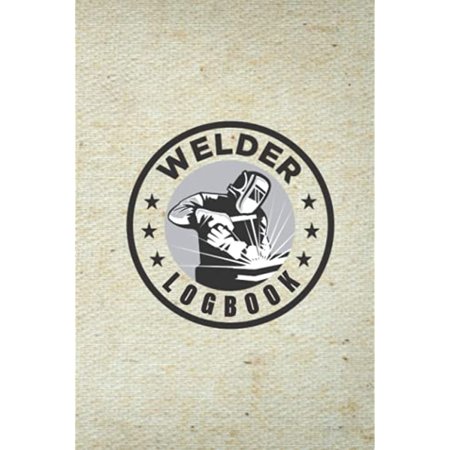 Welder Logbook: Work gives you meaning and purpose, and life is empty ...