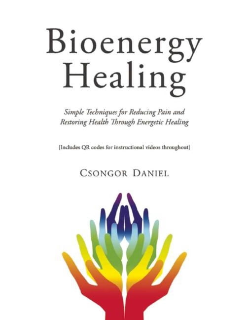 Bioenergy Healing : Simple Techniques for Reducing Pain and Restoring ...