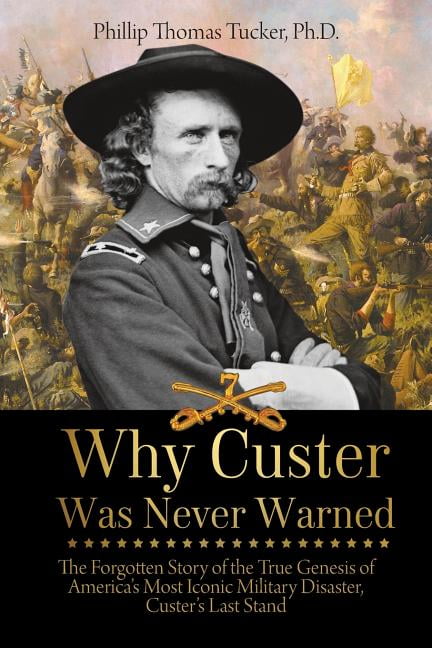 Why Custer Was Never Warned : The Forgotten Story of the True Genesis ...