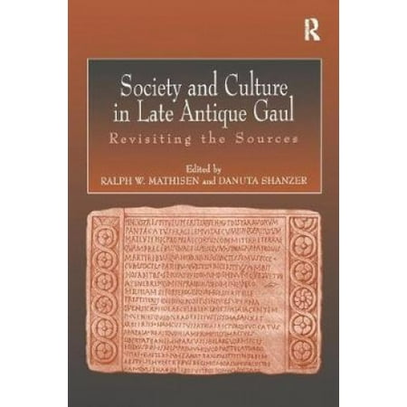 Society and Culture in Late Antique Gaul: Revisiting the Sources ...