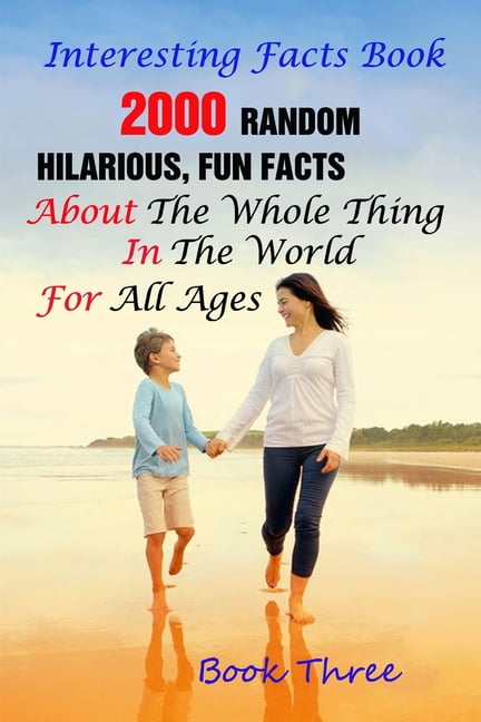 Interesting Facts Book: 2000 Random, Hilarious, Fun Facts About The ...