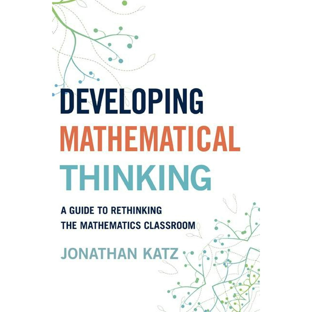 Developing Mathematical Thinking: A Guide to Rethinking the Mathematics ...