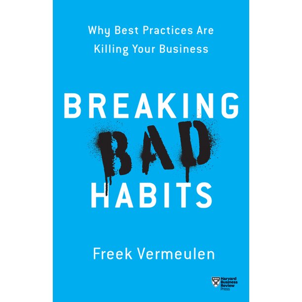Breaking Bad Habits : Why Best Practices Are Killing Your Business ...
