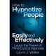 How to Hypnotize People Easily and Effectively : Learn the Power of ...