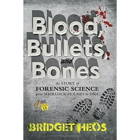 Blood, Bullets, and Bones: The Story of Forensic Science From Sherlock ...