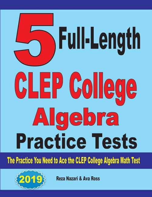 5 Full-Length CLEP College Algebra Practice Tests : The Practice You ...