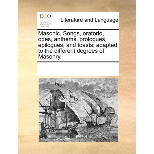 Masonic. Songs, Oratorio, Odes, Anthems, Prologues, Epilogues, and ...
