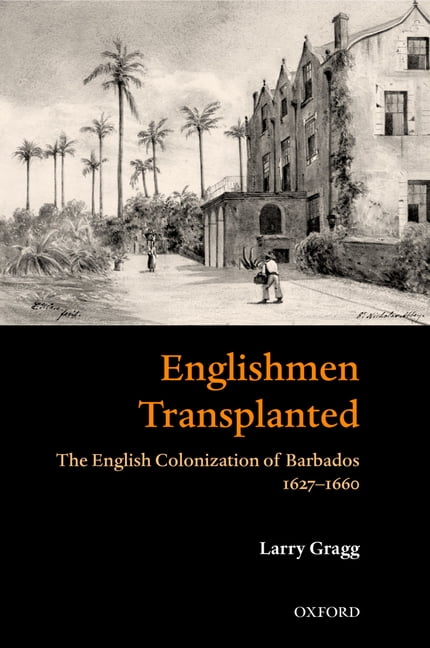 Englishmen Transplanted : The English Colonization of Barbados 1627 ...