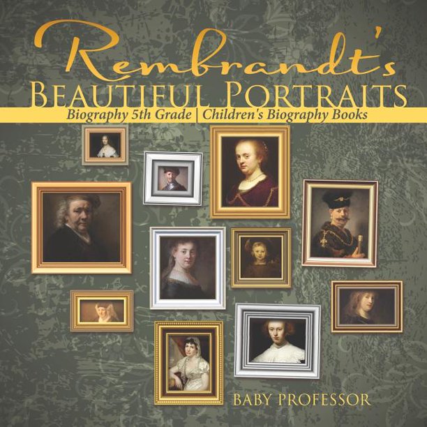 Rembrandt's Beautiful Portraits - Biography 5th Grade - Children's ...