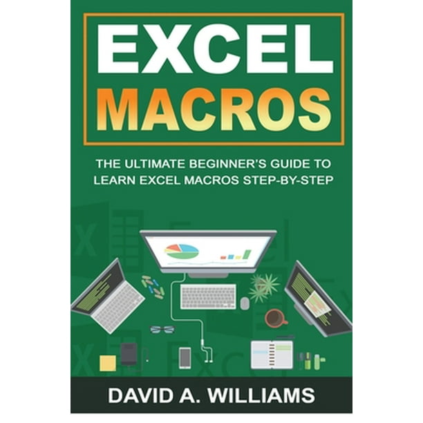 Excel Macros The Ultimate Beginner S Guide To Learn Excel Macros Step By Step Paperback