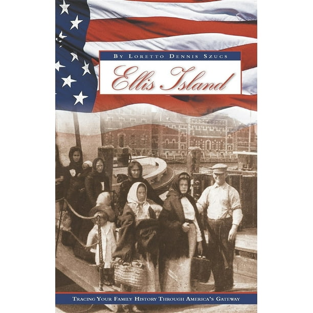 Ellis Island : Tracing Your Family History Through America's Gateway ...