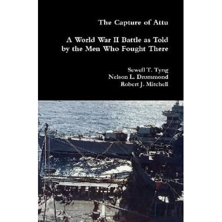 The Capture of Attu: A World War II Battle as Told by the Men Who ...