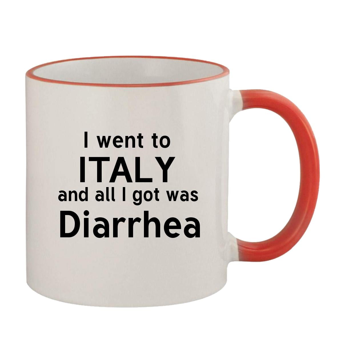 I Went To Italy And All I Got Was Diarrhea - 11oz Colored Rim and ...
