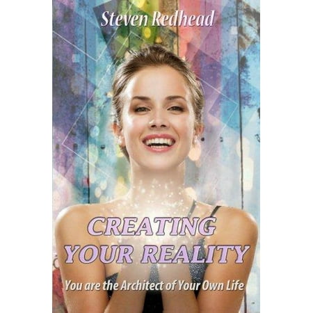 Creating Your Reality: You Are the Creator of Your Own Reality ...