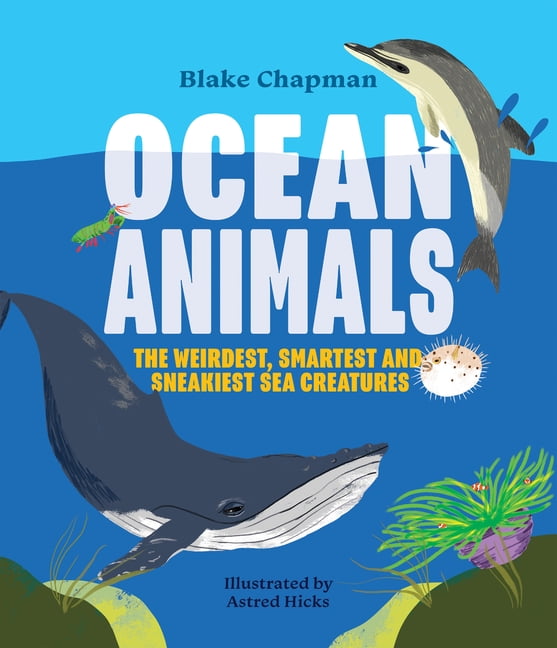 Ocean Animals: The Weirdest, Smartest and Sneakiest Sea Creatures ...