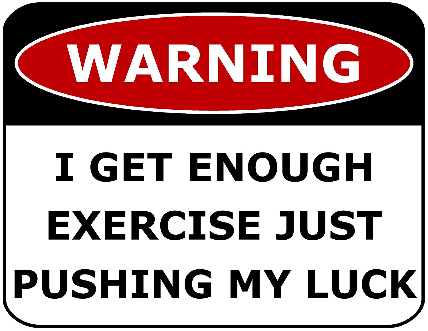 WARNING I GET ENOUGH EXERCISE JUST PUSHING MY LUCK 11 inch by 9.5 inch ...