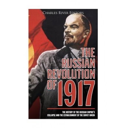 The Russian Revolution of 1917: The History of the Russian Empire's ...