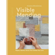 Visible Mending : A Modern Guide to Darning, Stitching and Patching the ...